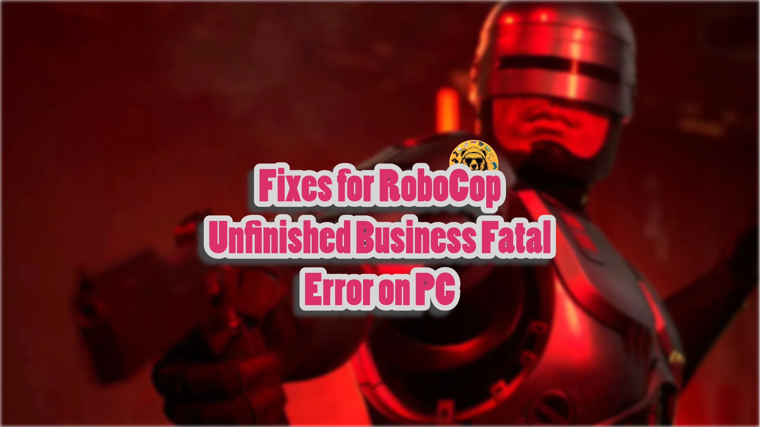 RoboCop Unfinished Business Fatal Error Crash Fixes