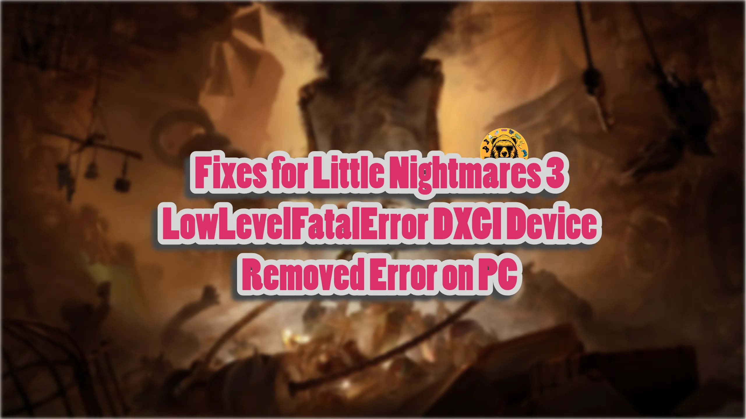 Little Nightmares 3 LowLevelFatalError DXGI Crash Fix